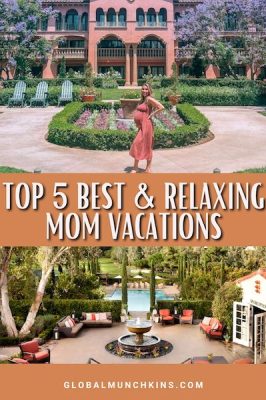 Top 5 Best & Relaxing Mom Vacations | Global Munchkins